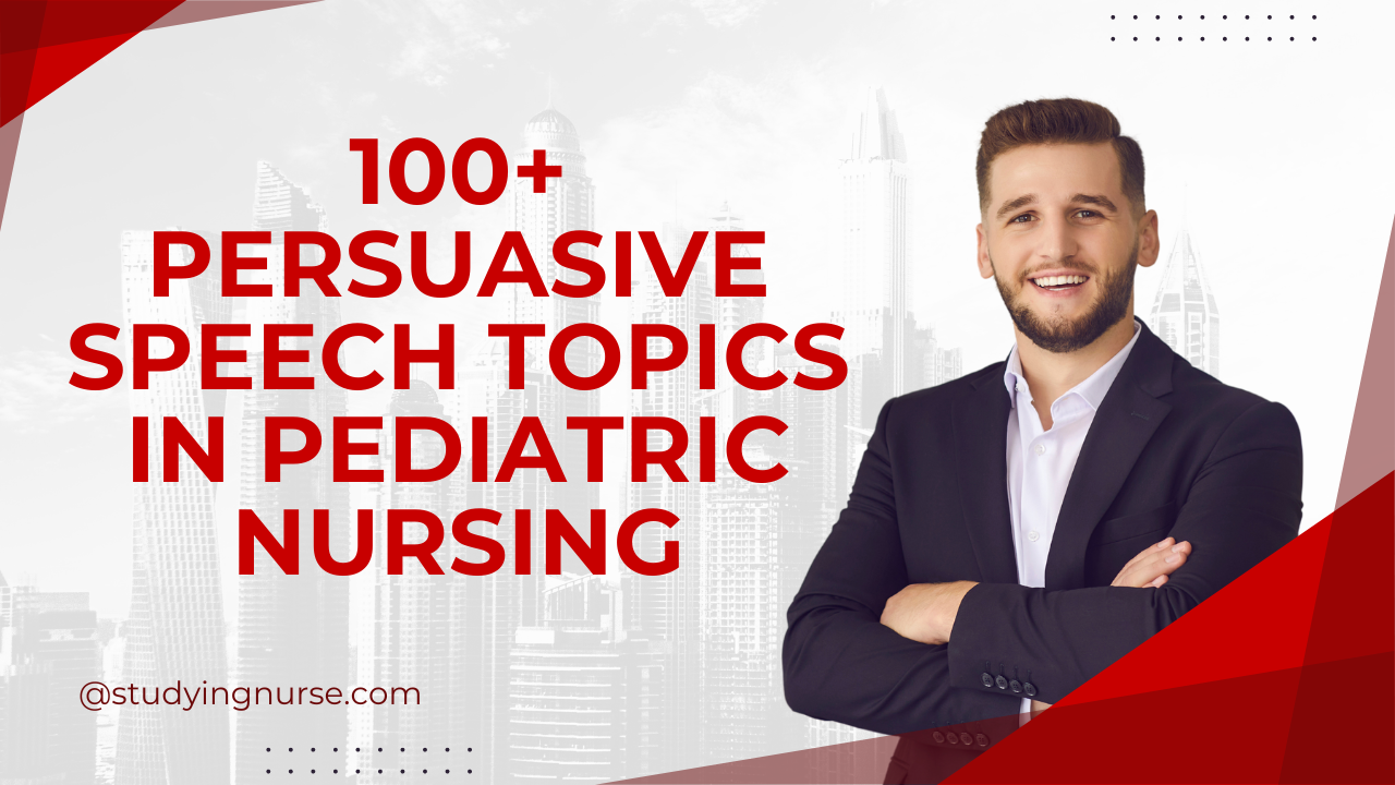 100+ Persuasive Speech Topics in Pediatric Nursing